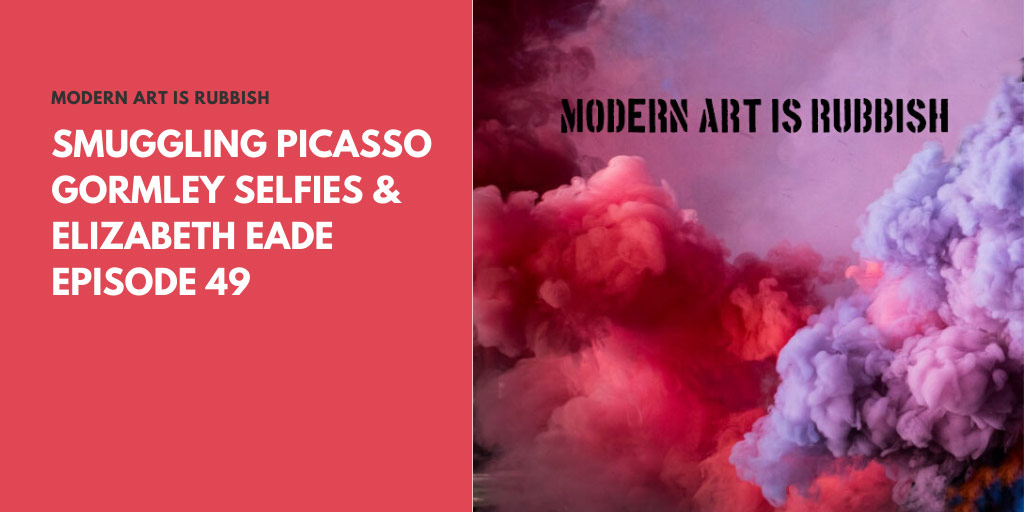 Smuggling Picasso, Gormley Selfies & Elizabeth Eade Episode 49